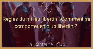 Règles du milieu libertin: Bien se comporter en club libertin